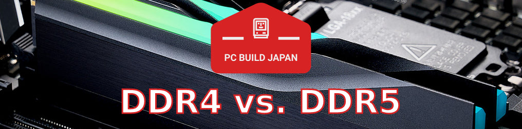 DDR4 vs. DDR5: Exploring the Next Generation of RAM – PC BUILD JAPAN
